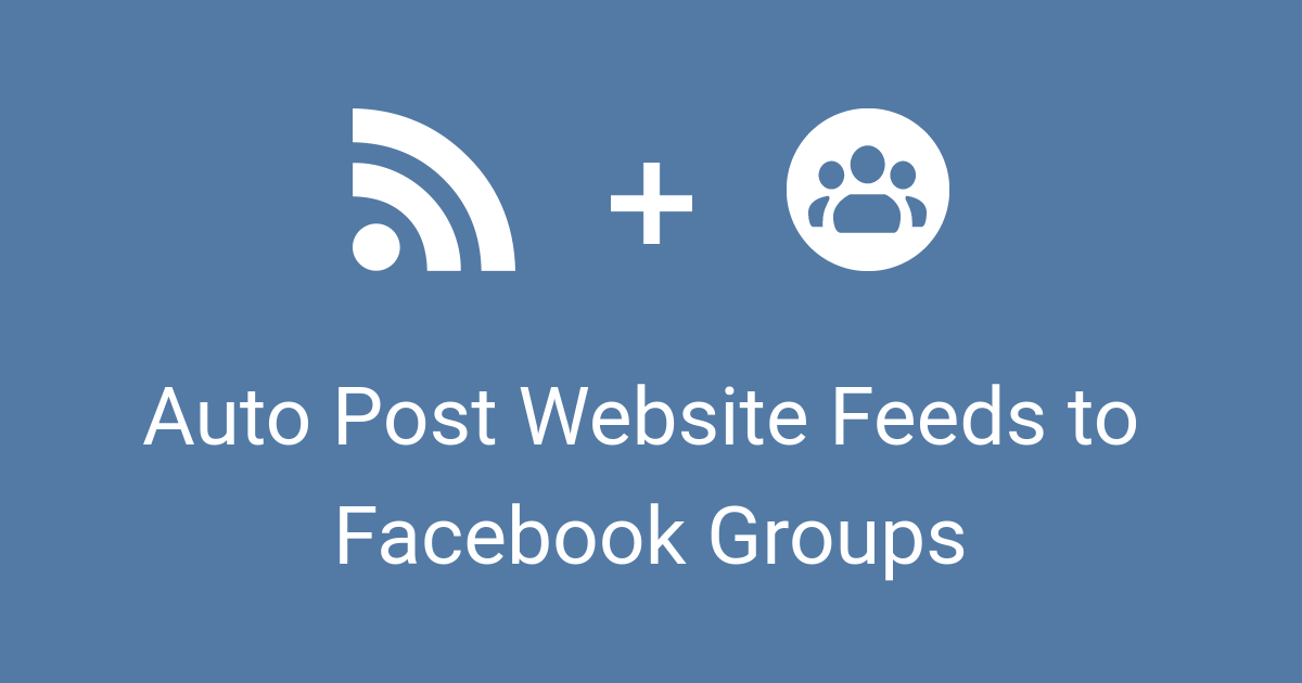 Auto Post Website Feed Items to Facebook Groups